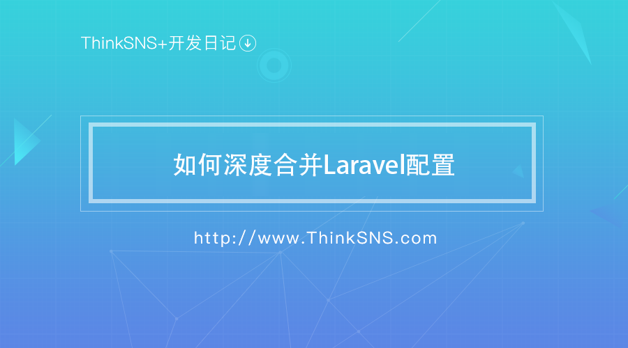 ThinkSNS+在研发过程中，如何做到 Laravel 配置可以网站后台..._thinksns-plus-CSDN博客